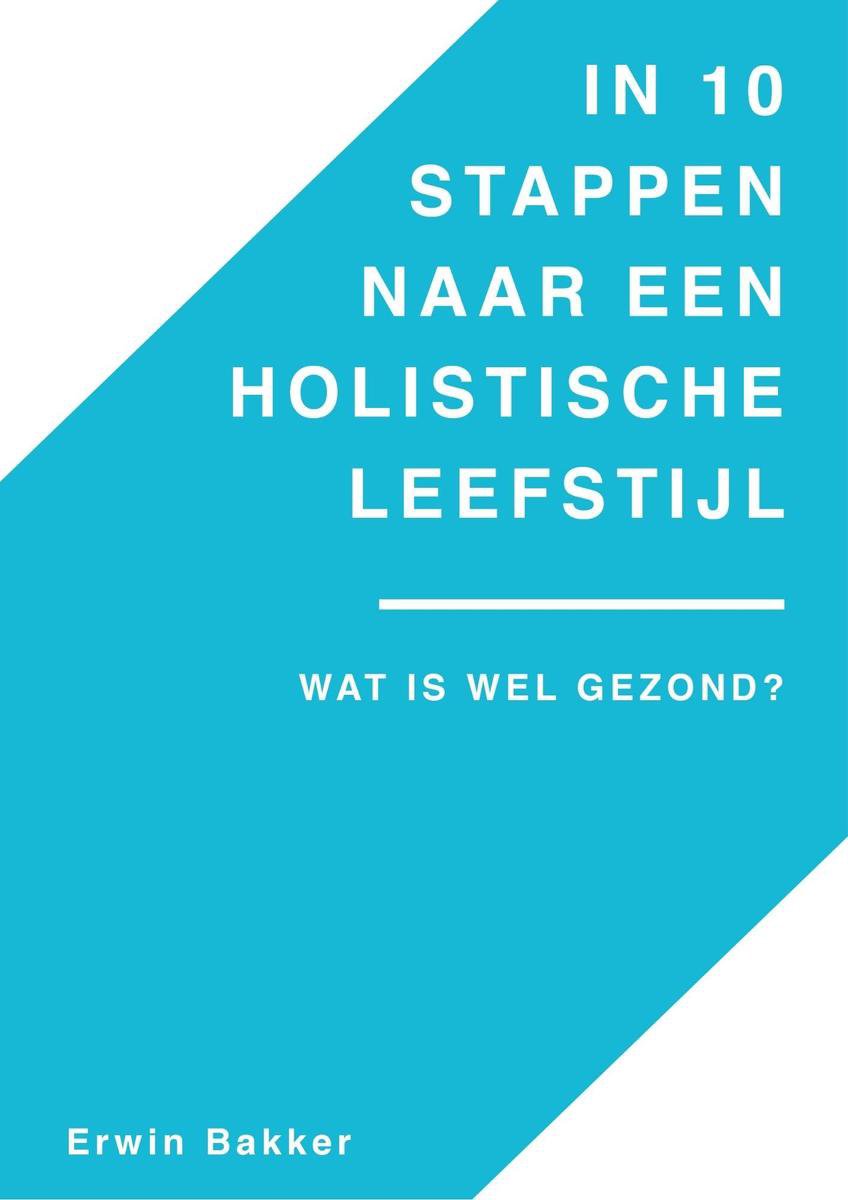 In 10 stappen naar een holistische leefstijl, Erwin Bakker ...