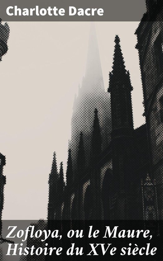 Zofloya, ou le Maure, Histoire du XVe siècle (ebook), Charlotte Dacre ...