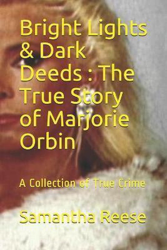 Bright Lights & Dark Deeds: The True Story of Marjorie Orbin, Samantha ...