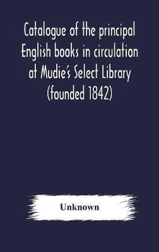 Catalogue of the principal English books in circulation at Mudie's ...