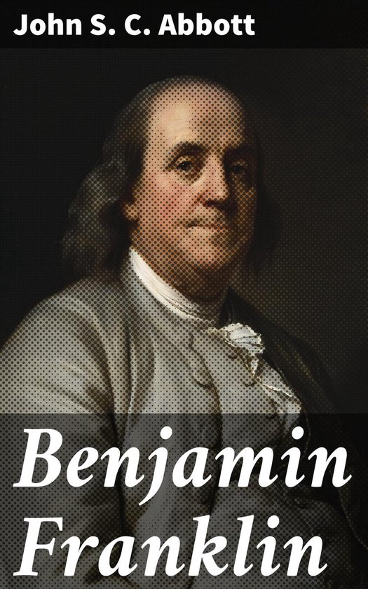Benjamin Franklin (ebook), John S. C. Abbott | 4057664596727 | Boeken ...