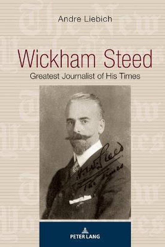 Wickham Steed: Greatest Journalist of His Times, Andre Liebich ...