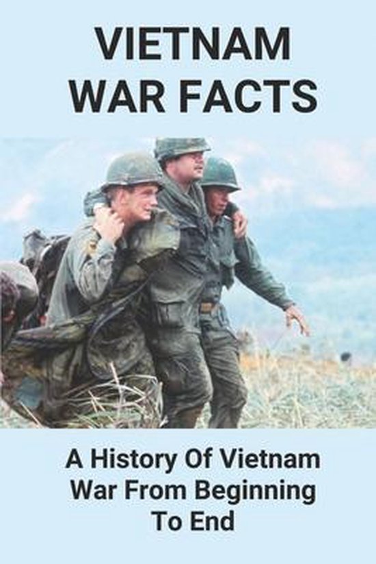 Vietnam War Facts: A History Of Vietnam War From Beginning To End ...