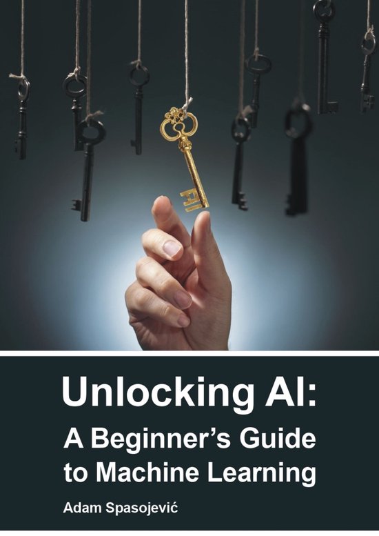Machine Learning - Unlocking AI (ebook), Adam Spasojevic ... Machine Learning - Unlocking AI (ebook), Adam Spasojevic ...