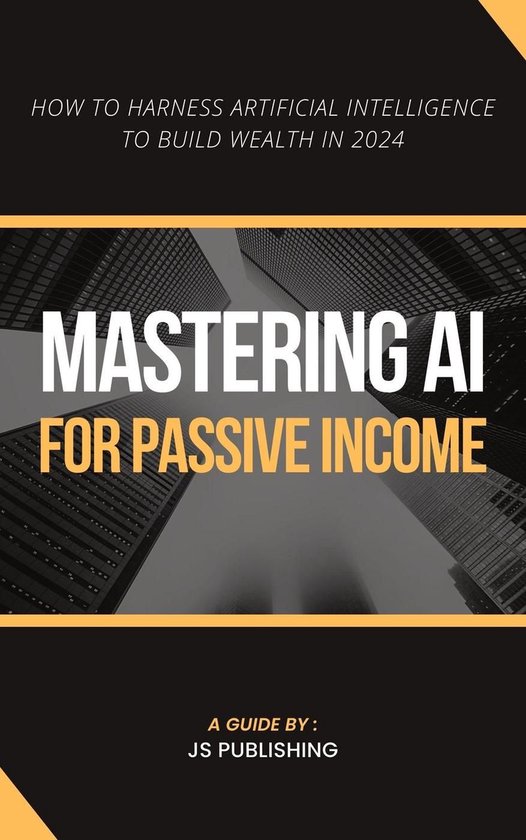 Mastering AI for Passive Income: How to Harness Artificial Intelligence to Build... | bol