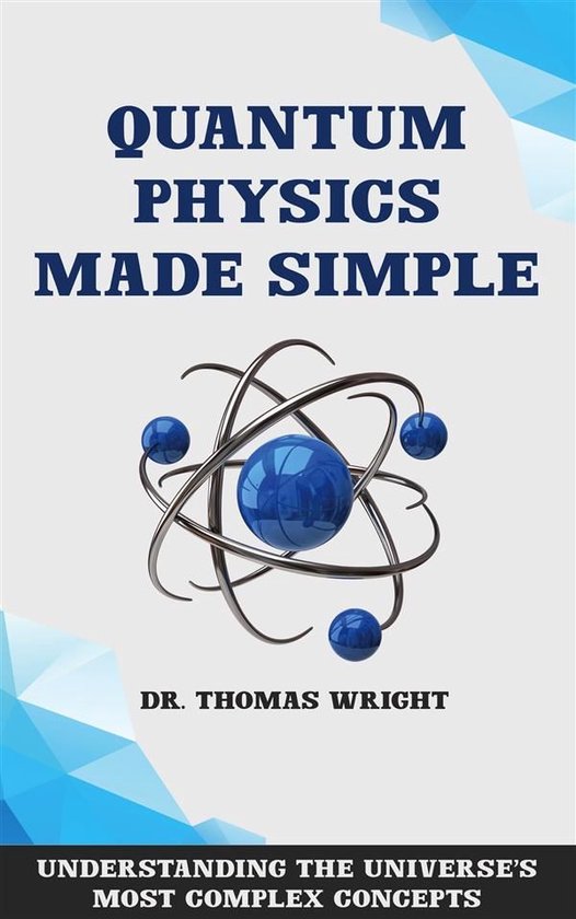 Quantum Physics Made Simple - Understanding the Universe's Most Complex ...