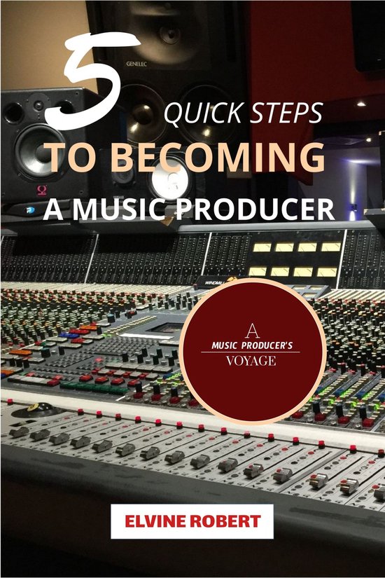 5 Quick Steps to Becoming a Music Producer (ebook), Elvine Robert | 6610000122776 | Boeken | bol