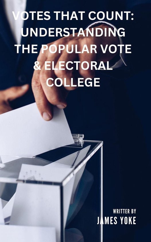 Understanding The Popular Vote & Electoral College (ebook), James Yoke ...