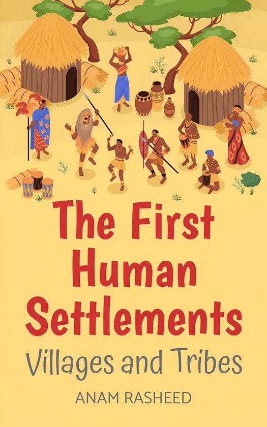 The First Human Settlements: Villages and Tribes (ebook), Anam Rasheed ...