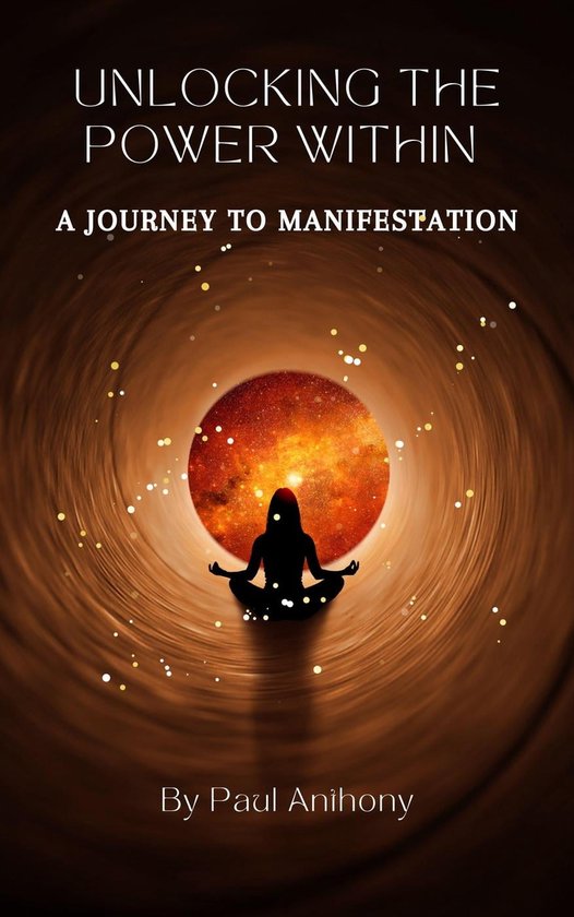 Unlocking the Power Within - A Journey to Manifestation (ebook), Paul Anthony |... | bol