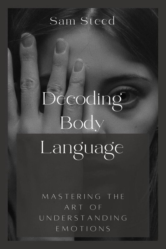 Decoding Body Language: Mastering the Art of Understanding Emotions ...