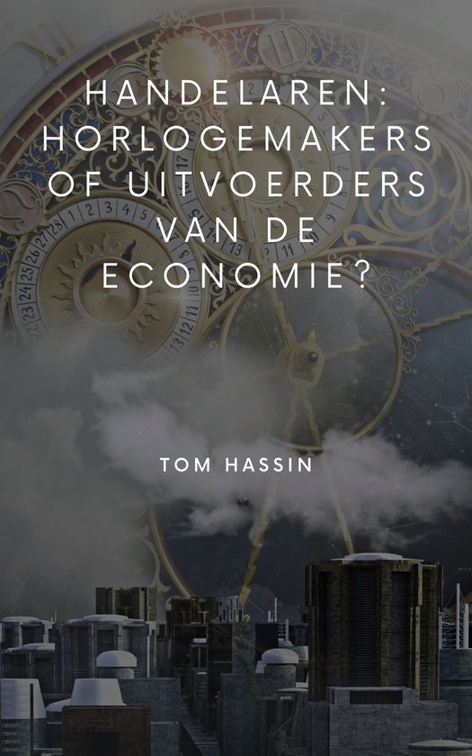 Handelaren: horlogemakers of uitvoerders van de economie? (ebook), Tom ...