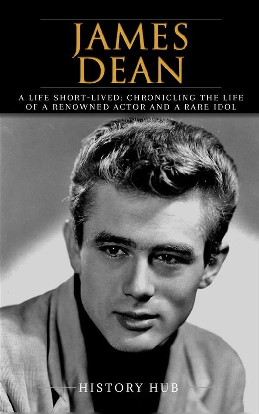 James Dean: A Life Short-lived: Chronicling the Life of a Renowned ...