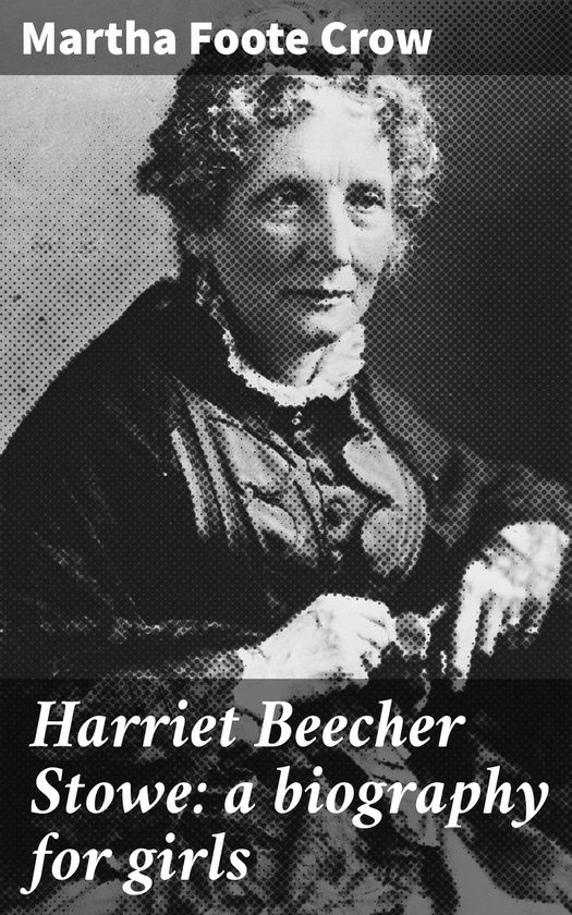 Harriet Beecher Stowe: a biography for girls (ebook), Martha Foote Crow |... | bol.com