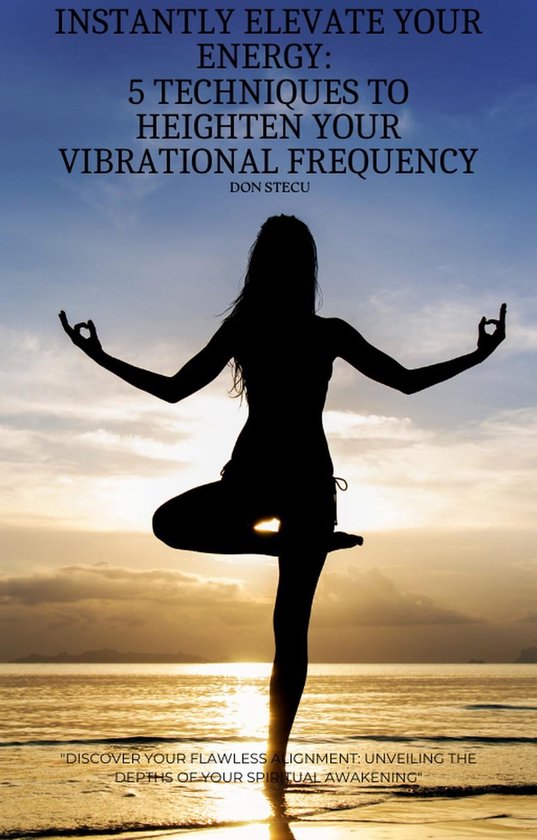 Instantly Elevate Your Energy: 5 techniques to Heighten Your Vibrational Frequency... | bol.com
