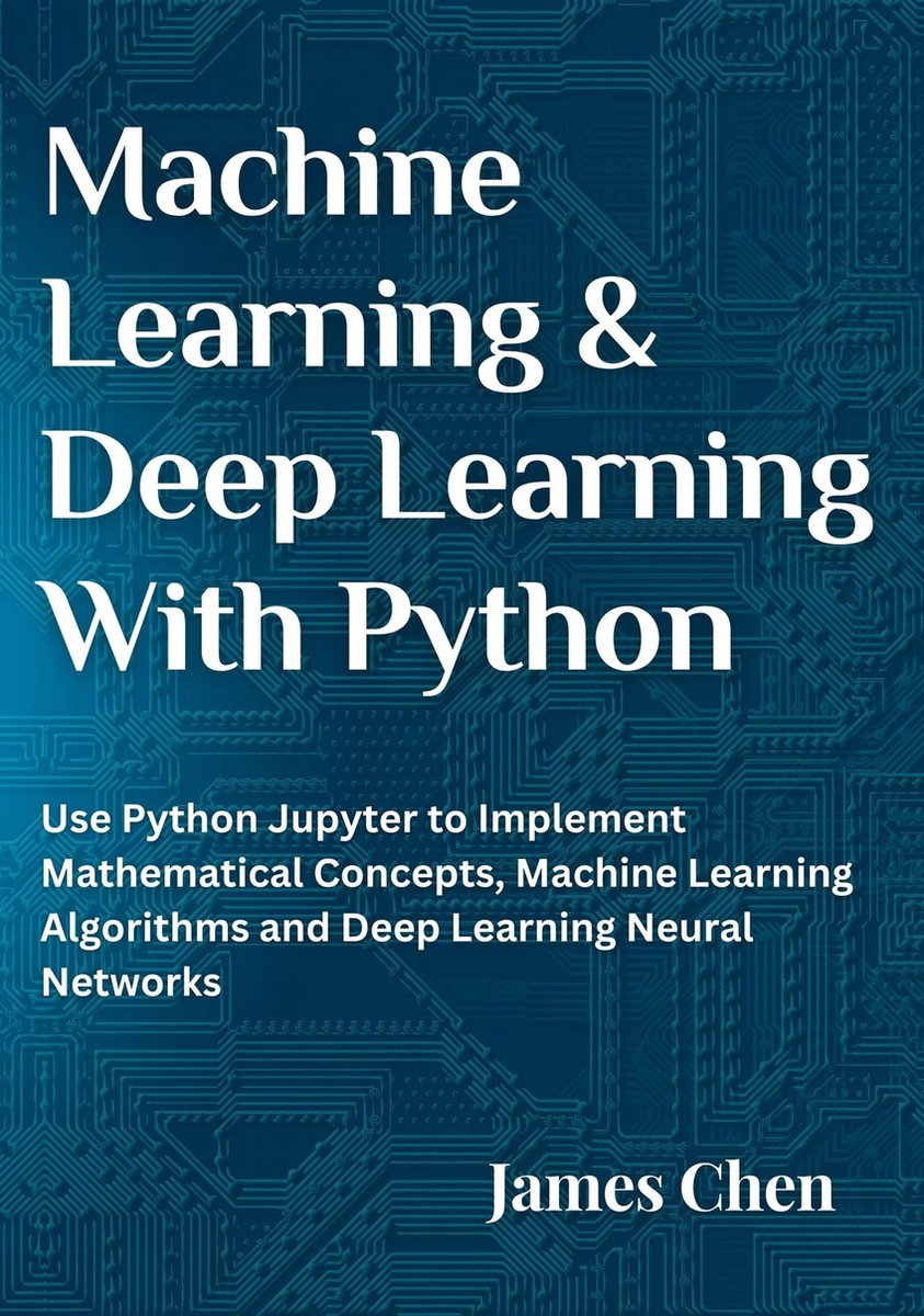 Machine Learning and Deep Learning With Python (ebook), James Chen | 9781738908424 |... | bol