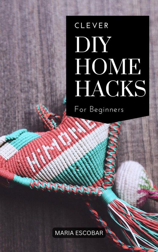 Clever DIY Home Hacks For Beginners (ebook), Maria Escobar ...