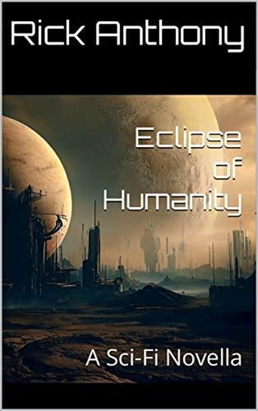 Eclipse of Humanity: A Sci-Fi Novella (ebook), Rick Anthony | 9798223221470 | Boeken | bol.com
