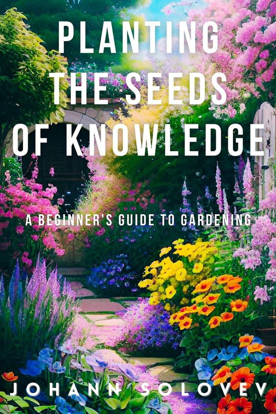 Planting The Seeds Of Knowledge A Beginner's Guide To Gardening (ebook ...