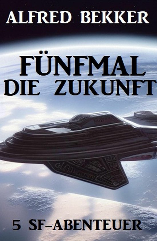 Fünfmal die Zukunft: 5 SF-Abenteuer (ebook), Alfred Bekker ...