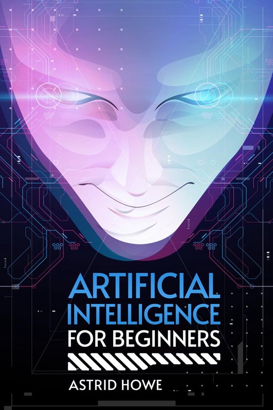 ARTIFICIAL INTELLIGENCE FOR BEGINNERS (ebook), Astrid Howe | 9783988313430 | Boeken | bol