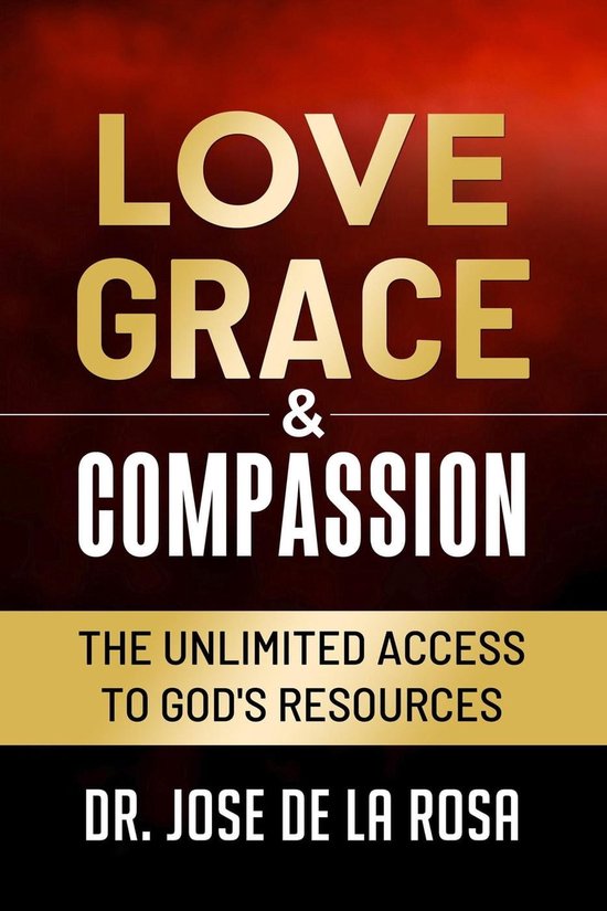 Love Grace & Compassion The Unlimited Access tto God's Resources (ebook ...