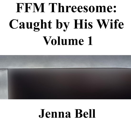 Ffm Threesome Caught By His Wife 1 Ffm Threesome Caught By His Wife 1 Ebook