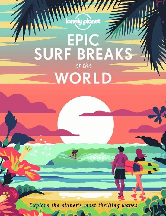 Epic Surf Breaks of the World, Lonely Planet | 9781788686501 | Boeken ...