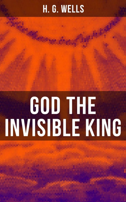 GOD THE INVISIBLE KING (ebook), H. G. Wells | 9788027232109 | Boeken | bol