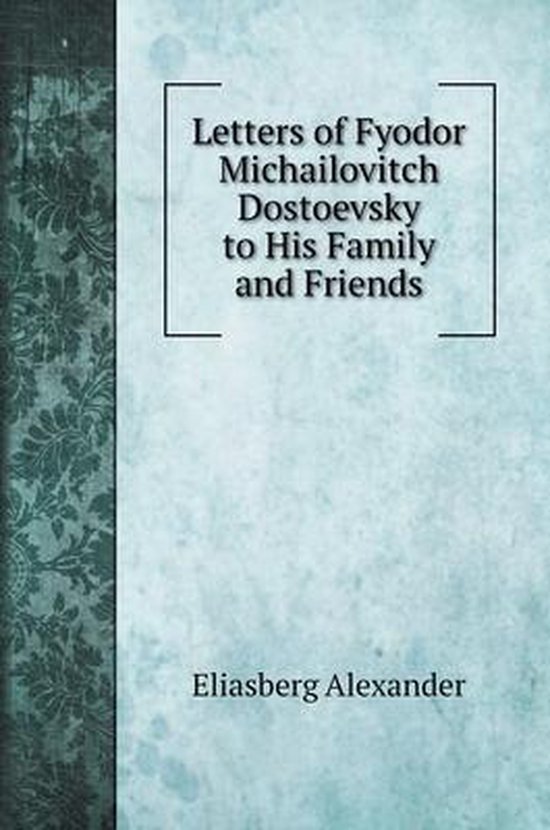 Letters of Fyodor Michailovitch Dostoevsky to His Family and Friends ...