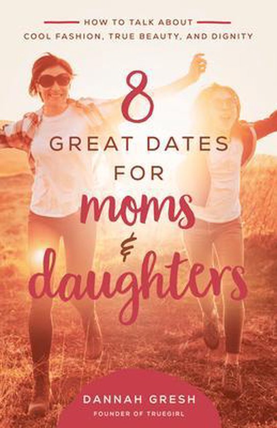 8 Great Dates 8 Great Dates For Moms And Daughters Dannah Gresh 9780736981873 Boeken