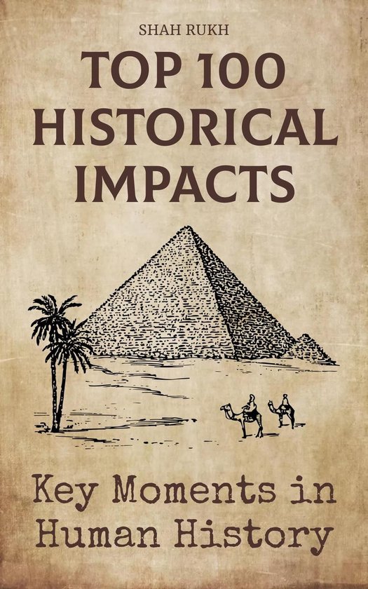 Top 100 Historical Impacts: Key Moments in Human History (ebook), Shah ...