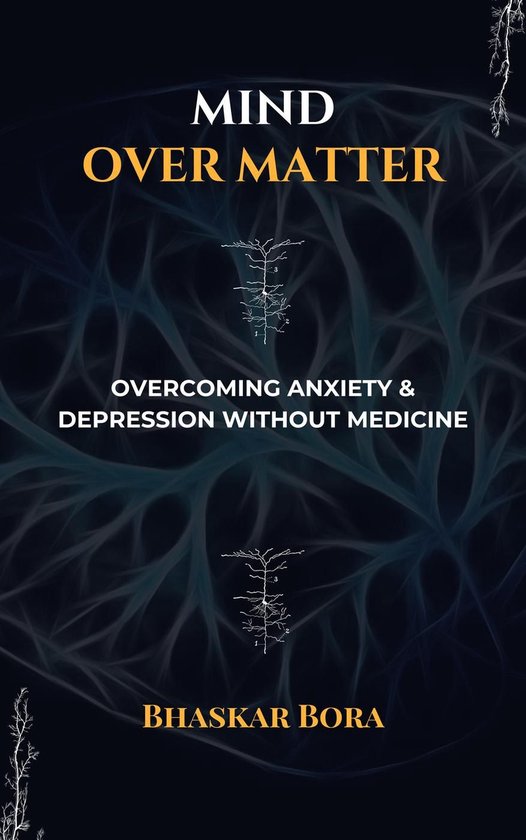 Mind over Matter: Overcoming Anxiety and Depression without Medicines ...