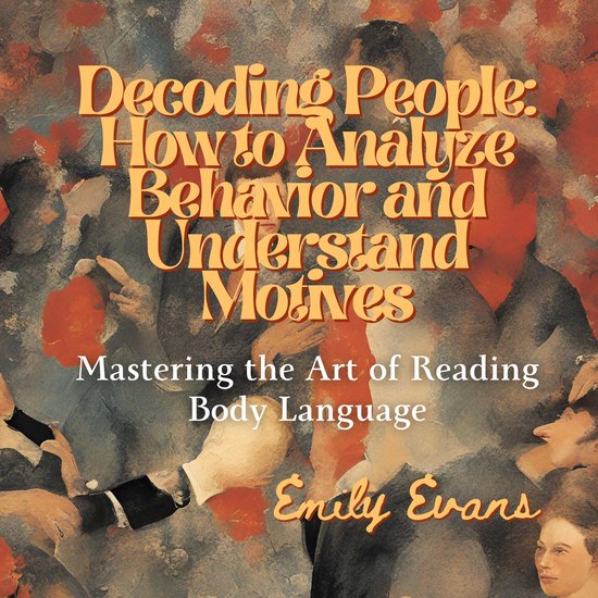 Decoding People: How to Analyze Behavior and Understand Motives, Emily ...