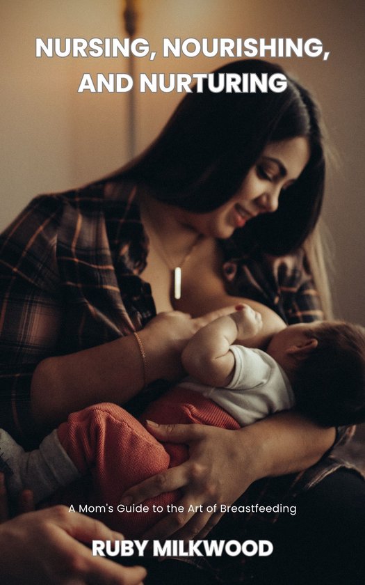 Nursing, Nourishing and Nurturing (ebook), Ruby Milkwood | 1230006550165 | Boeken | bol