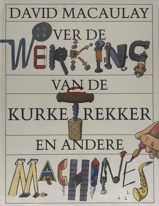Over de werking van de kurketrekker en andere machines, David Macaulay ...
