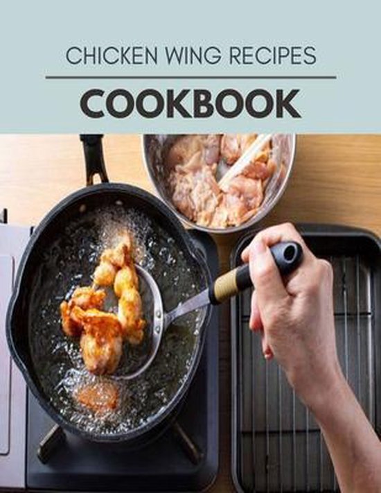 Chicken Wing Recipes Cookbook, Grace Peake | 9798567950043 | Boeken | bol