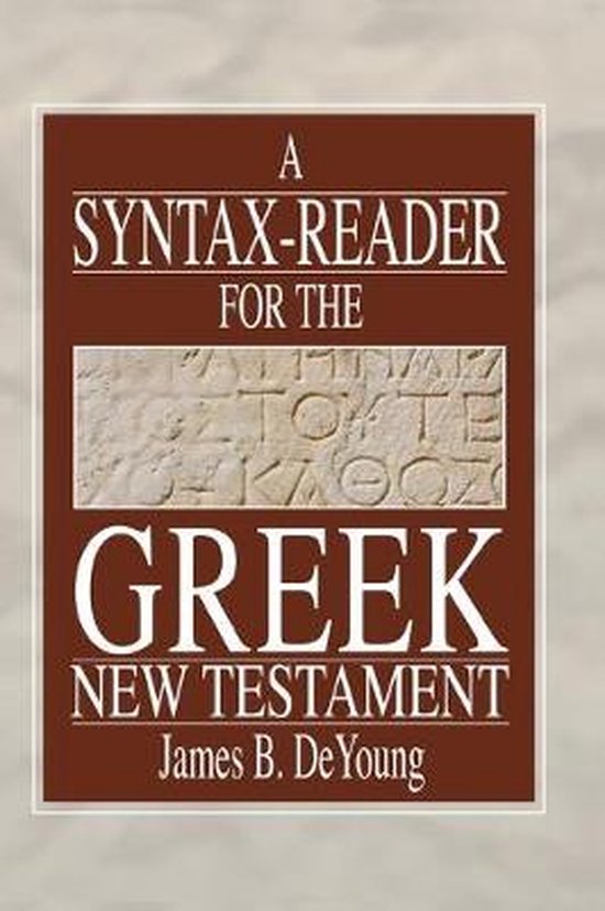 A Syntax-Reader for the Greek New Testament, James B de Young ...