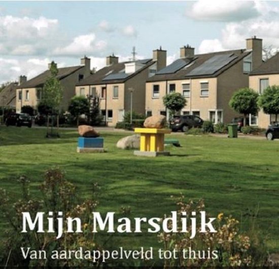 Mijn Marsdijk - Van aardappelveld tot thuis, woonwijk van Assen., Kitty ...