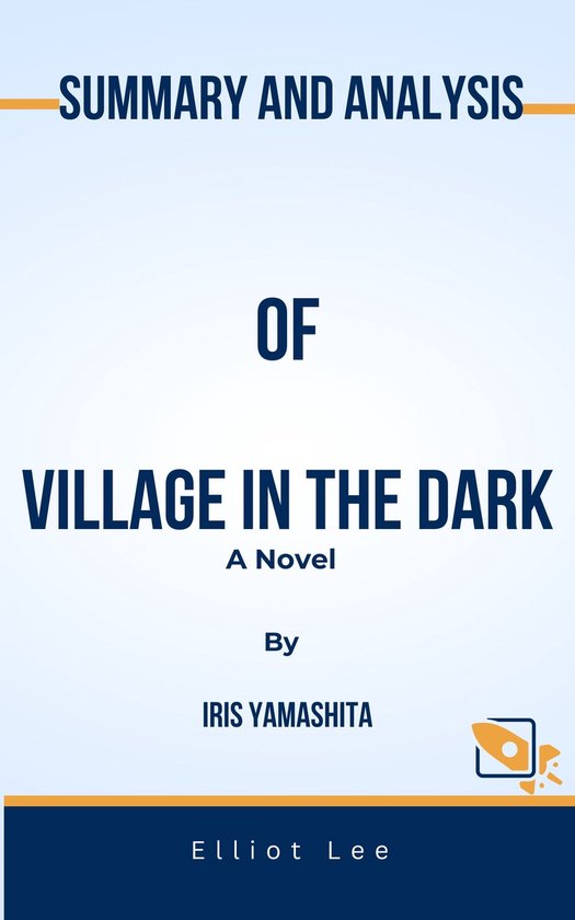 Summary and Analysis Of Village in the Dark A Novel By Iris Yamashita (ebook), Elliot... | bol