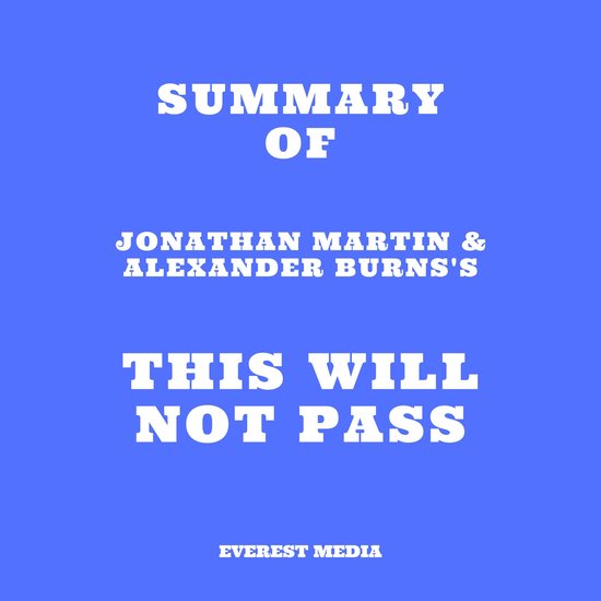 Summary of Jonathan Martin & Alexander Burns's This Will Not Pass, Everest Media |... | bol