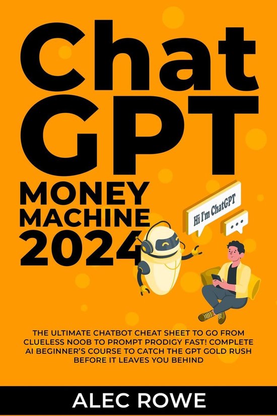 ChatGPT Money Machine 2024 - The Ultimate Chatbot Cheat Sheet to Go ...