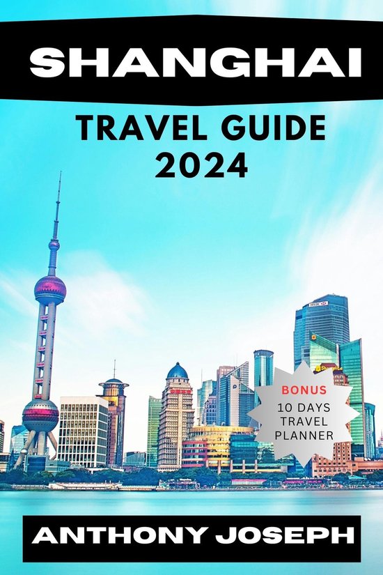 SHANGHAI TRAVEL GUIDE 2024 (ebook), Anthony Joseph | 1230007425615 ...