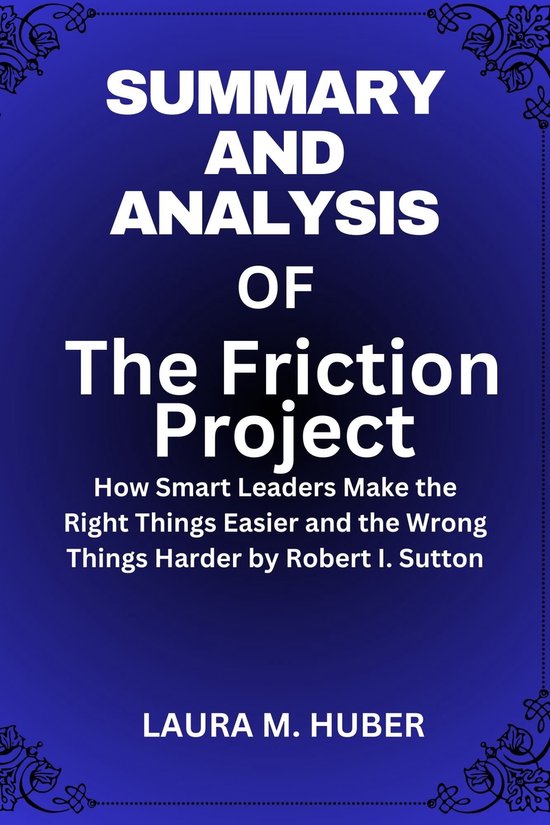 Summary And Analysis Of The Friction Project: How Smart Leaders Make ...