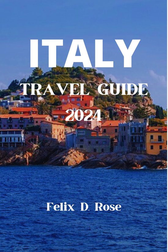 ITALY TRAVEL GUIDE 2024 (ebook), Felix D. Rose | 1230007492921 | Boeken ...