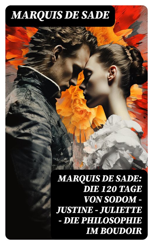 Marquis de Sade: Die 120 Tage von Sodom - Justine - Juliette - Die ...
