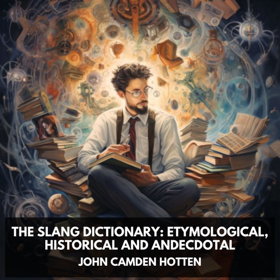 Slang Dictionary, The: Etymological, Historical and Andecdotal ...