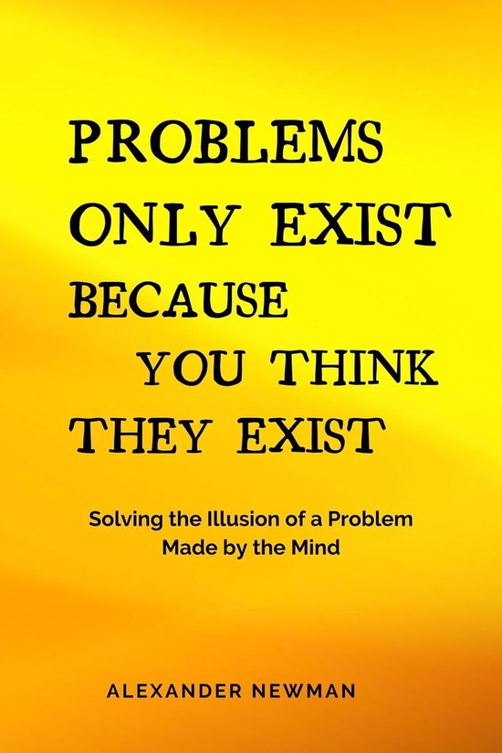 Problems Only Exist Because You Think They Exist: Solving the Illusion ...