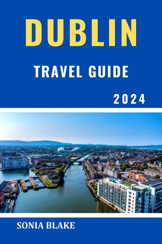 Dublin Travel Guide 2024 (ebook), Sonia Blake | 1230007395512 | Boeken ...