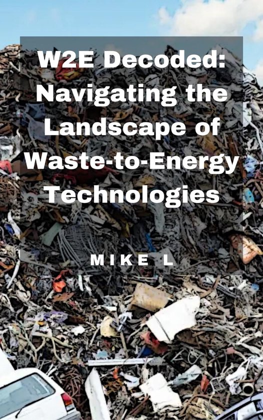 W2E Decoded: Navigating the Landscape of Waste-to-Energy Technologies ...
